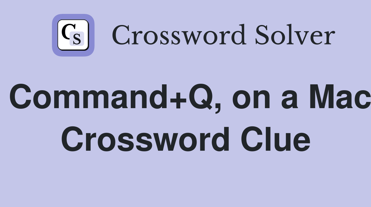 Command+Q, on a Mac - Crossword Clue Answers - Crossword Solver